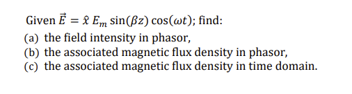 Solved Given E=x^Emsin(βz)cos(ωt); find: (a) the field | Chegg.com
