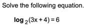 Solved Solve the following equation. log 2(3x + 4) = 6 | Chegg.com
