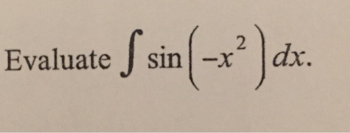Solved Evaluate integral sin (-x^2) dx. | Chegg.com
