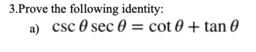 Solved 3.Prove the following identity:a) cscθsecθ=cotθ+tanθ | Chegg.com