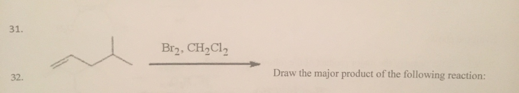 Solved 31. Br2, CH2Cl2 Draw the major product of the | Chegg.com