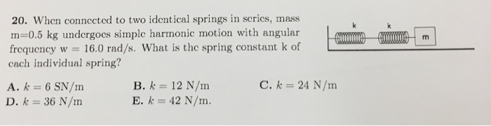 Solved 20. When connected to two identical springs in | Chegg.com