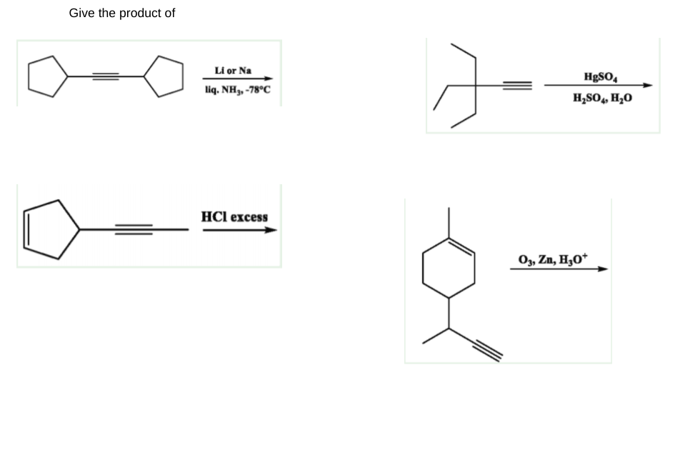 Solved Give the product of Li or Na liq. NH3, -78°C y- HgSO4 | Chegg.com