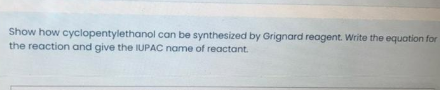 Solved Show how cyclopentylethanol can be synthesized by | Chegg.com