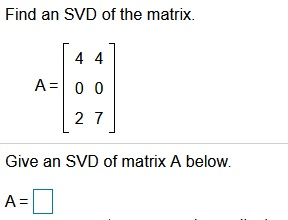 Solved Find an SVD of the matrix. 4 4 A= 0 0 27 Give an SVD | Chegg.com