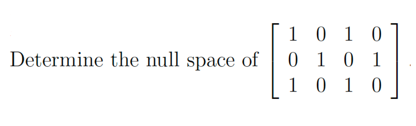 Solved Determine the null space of 1 0 1 0 0 1 0 1 1 0 1 0 | Chegg.com