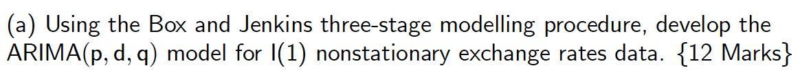Solved (a) Using the Box and Jenkins three-stage modelling | Chegg.com