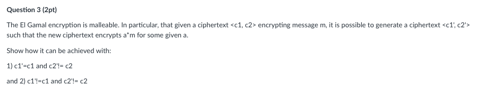 Solved The El Gamal encryption is malleable. In particular, | Chegg.com