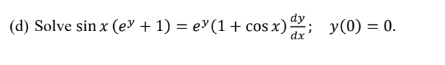 Solved (d) ﻿Solve sinx(ey+1)=ey(1+cosx)dydx;,y(0)=0. | Chegg.com
