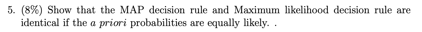 Solved 5. (8\%) Show that the MAP decision rule and Maximum | Chegg.com