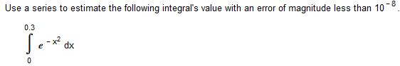 Solved -8 Use a series to estimate the following integral's | Chegg.com