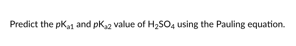 Solved Predict the pkai and pKaz value of H2SO4 using the | Chegg.com