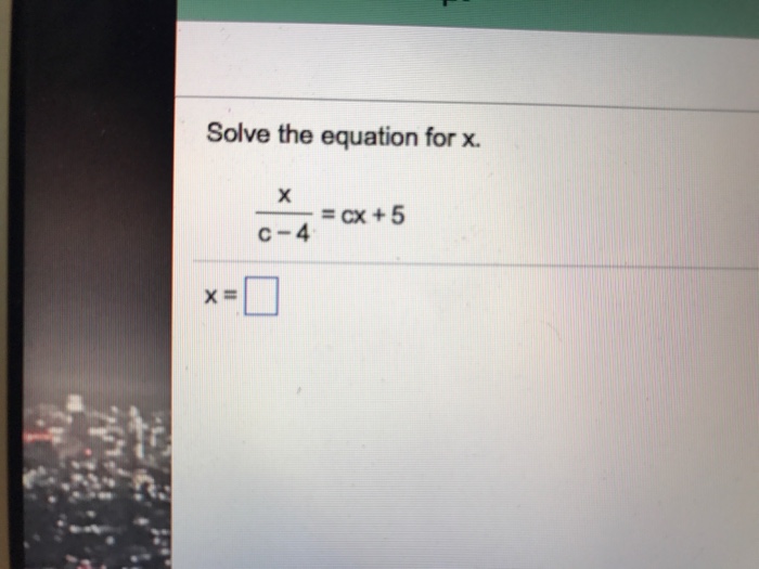 Solved Solve the equation for x. x/c - 4 = cx + 5 x = | Chegg.com