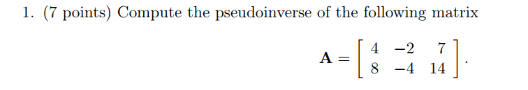 Solved 1. (7 points) Compute the pseudoinverse of the | Chegg.com
