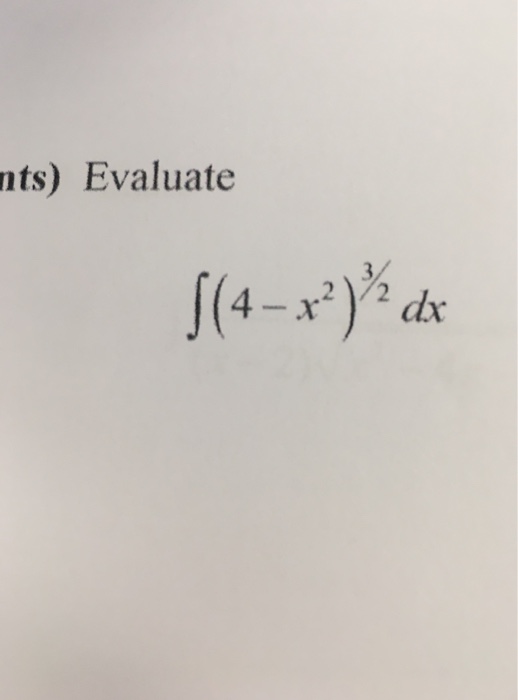 Solved Evaluate integral (4 - x^2)^3/2 dx | Chegg.com