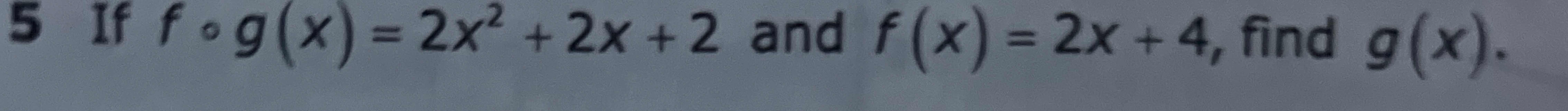 Solved 5 ﻿If f@g(x)=2x2+2x+2 ﻿and f(x)=2x+4, ﻿find g(x). | Chegg.com