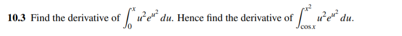 Solved 10.3 Find the derivative of ſºuče" du. Hence find the | Chegg.com