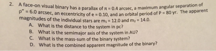 Solved A face-on visual binary has a parallax of pi = 0.4 | Chegg.com