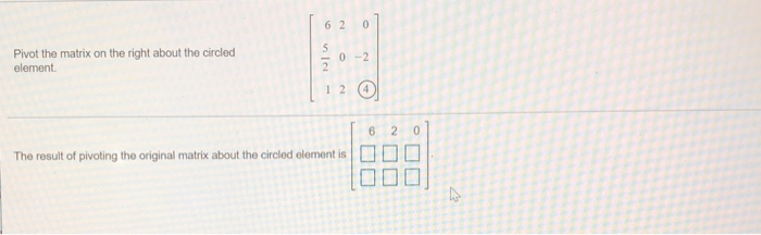 Solved 6 2 0 Pivot the matrix on the right about the circled | Chegg.com