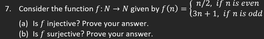 Solved 7. Consider the function f:N→N given by f(n)={n/2, if | Chegg.com