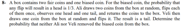Solved 8- A box contains two fair coins and one biased coin. | Chegg.com