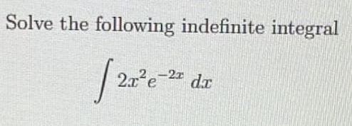 Solved Solve the following indefinite integral∫﻿﻿2x2e-2xdx | Chegg.com