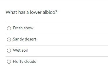Solved What has a lower albido? Fresh snow Sandy desert Wet | Chegg.com