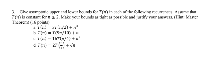 Solved 3. Give asymptotic upper and lower bounds for T(n) in | Chegg.com
