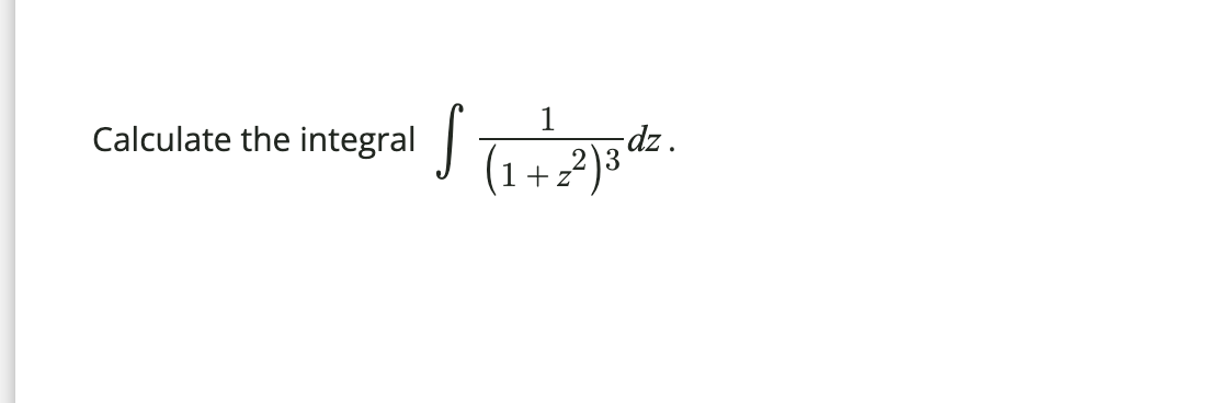 Solved Calculate the integral ∫﻿﻿1(1+z2)3dz. | Chegg.com