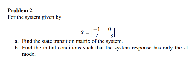 Solved Problem 2. For the system given by x˙=[−120−3] a. | Chegg.com