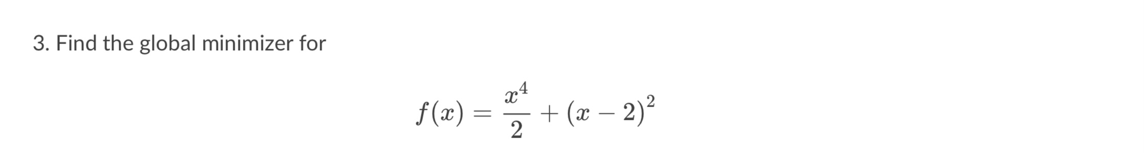 Solved 3. Find the global minimizer for f(x)=2x4+(x−2)2 | Chegg.com