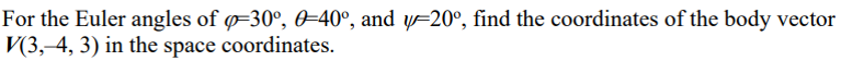 Solved For the Euler angles of φ=30°,θ=40°, ﻿and ψ=20°, | Chegg.com