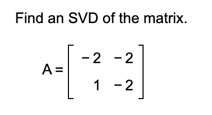 Solved Find an SVD of the matrix. A=[−21−2−2] | Chegg.com