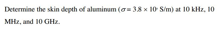 Solved Determine the skin depth of aluminum (o= 3.8 x 10 | Chegg.com