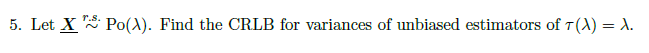 Solved 5. Let XS Po(X). Find the CRLB for variances of | Chegg.com