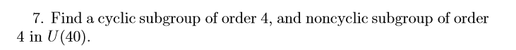 Solved 7. Find a cyclic subgroup of order 4, and noncyclic | Chegg.com