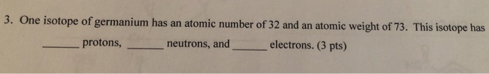 Solved 3. One isotope of germanium has an atomic number of | Chegg.com