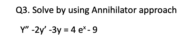 Solved Q3. Solve by using Annihilator approach Y” -2y' -3y = | Chegg.com