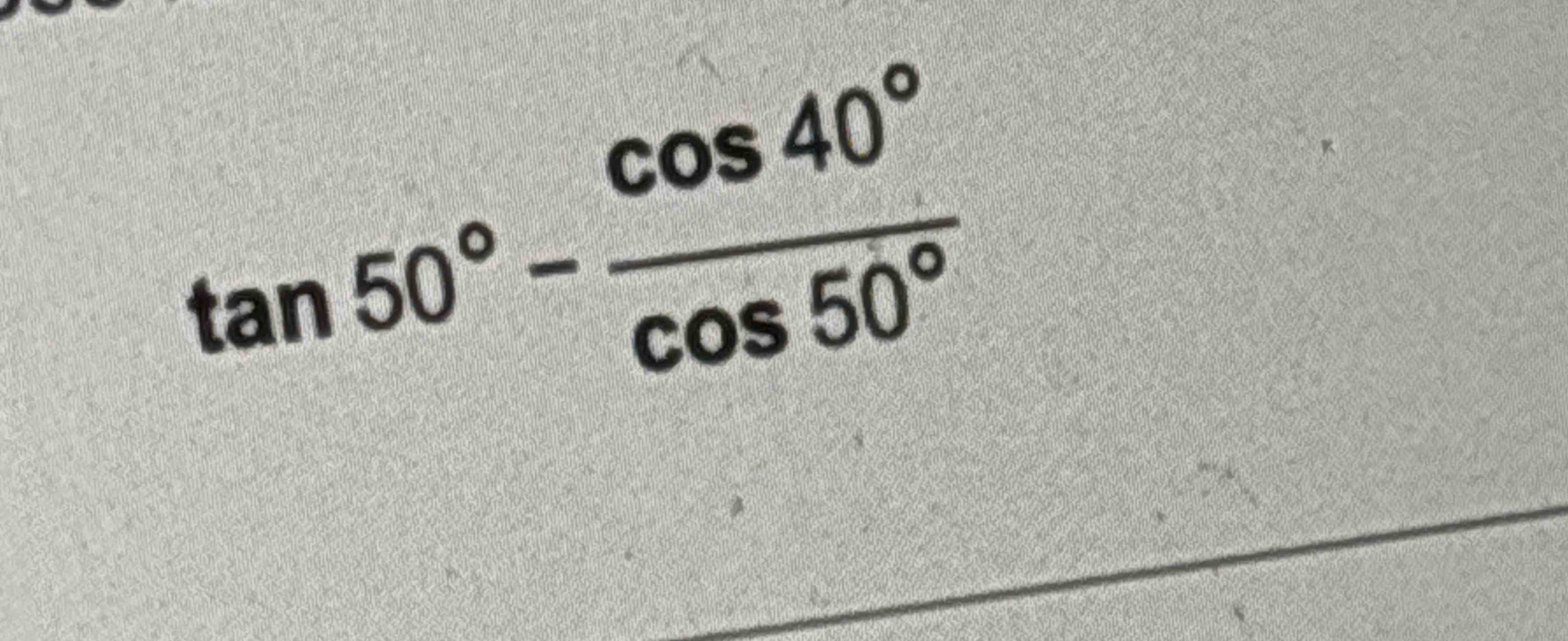Solved tan50°-cos40°cos50° | Chegg.com