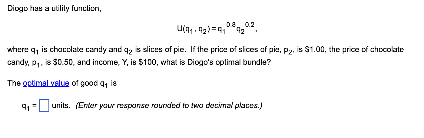Solved Diogo has a utility function, U(q1,q2)=q10.8q20.2, | Chegg.com