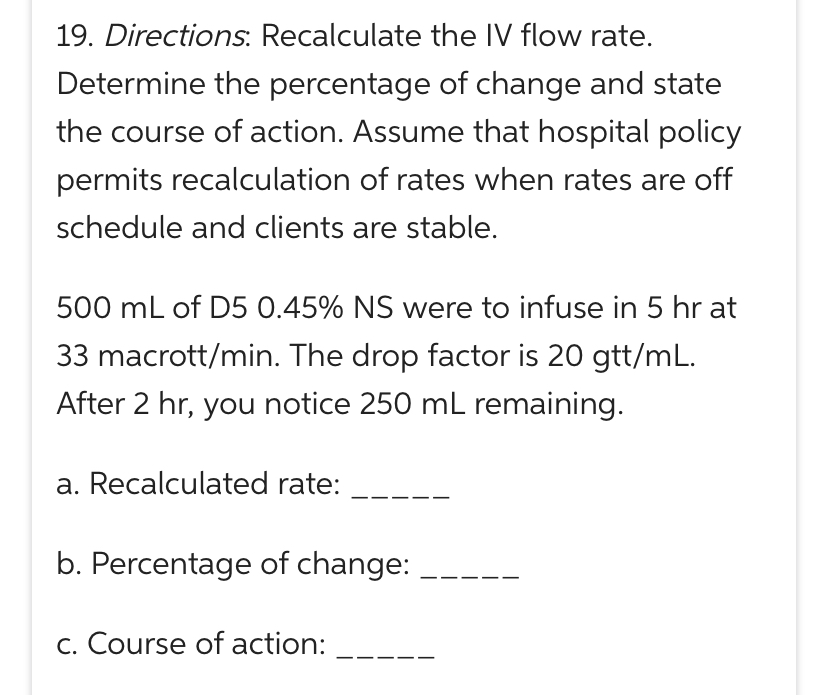 Solved 19. Directions: Recalculate the IV flow rate. | Chegg.com Solved 19. Directions: Recalculate the IV flow rate. | Chegg.com