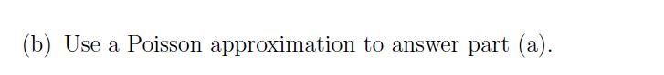 Solved (b) Use a Poisson approximation to answer part (a). | Chegg.com