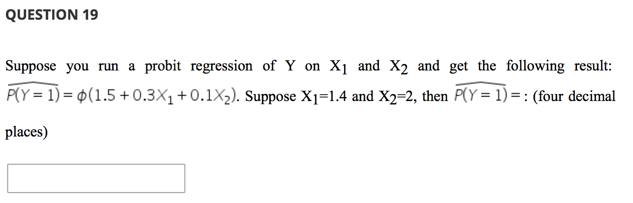 Solved QUESTION 19 Suppose you run a probit regression of Y | Chegg.com