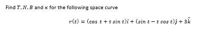 Solved Find T,N, B and for the following space curve r(t) = | Chegg.com