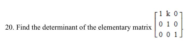 Solved 20. Find the determinant of the elementary matrix | Chegg.com