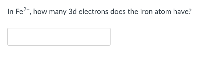 High Quality SOLUTION In Fe2+, ﻿how many 3d ﻿electrons does the iron atom | Chegg.com