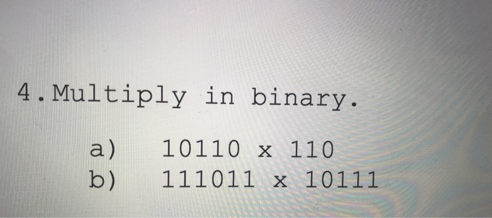 Solved 4. Multiply in binary. a) b) 10110 x 110 111011 x | Chegg.com