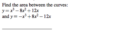 Solved Find the area between the curves: y=x3−8x2+12x and | Chegg.com