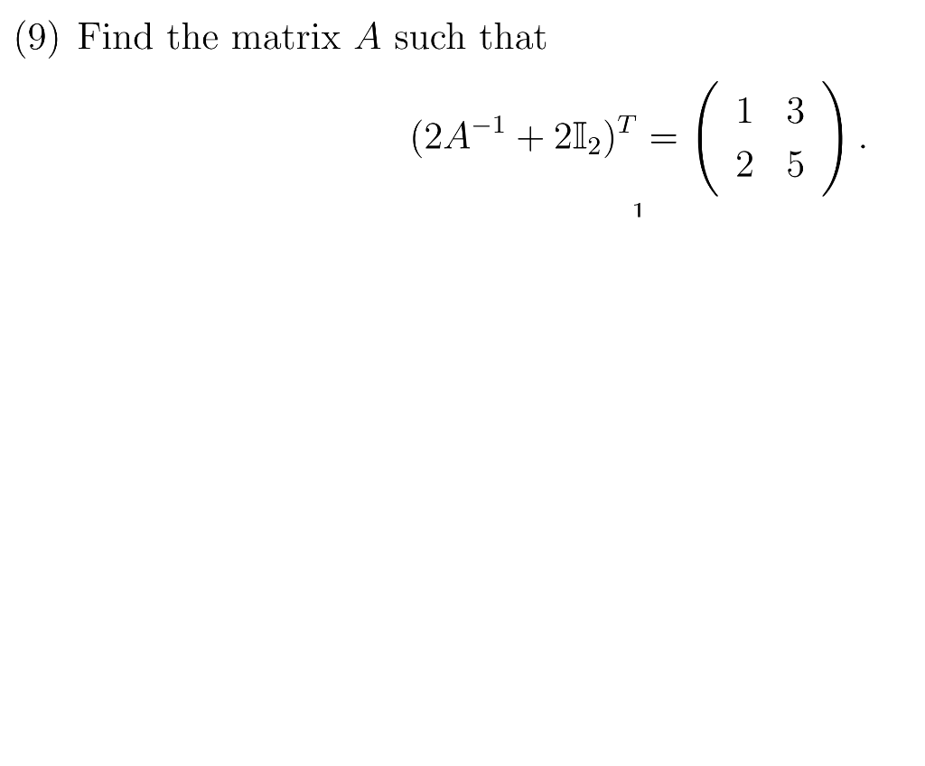 Solved (9) Find the matrix A such that (2A−1+2I2)T=(1235) | Chegg.com