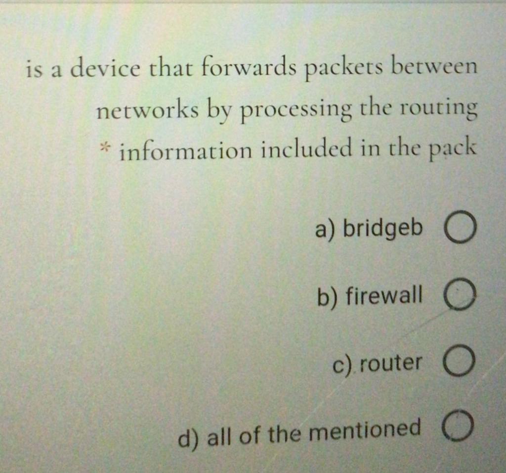 Solved is a device that forwards packets between networks by | Chegg.com